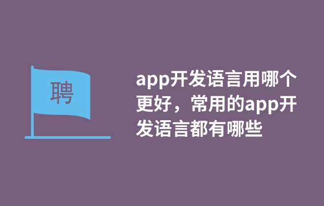 app开发语言用哪个更好，常用的app开发语言都有哪些 - BOSSCMS