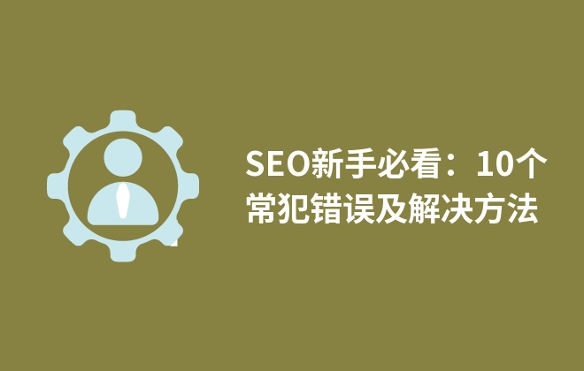 SEO新手必看：10个常犯错误及解决方法 - BOSSCMS